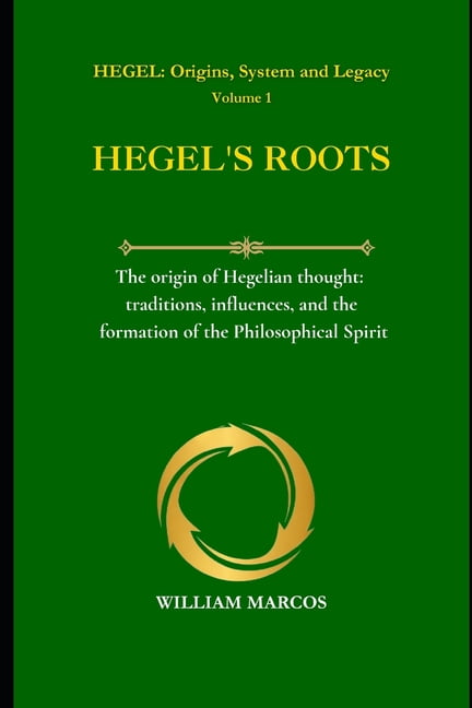 Hegel: Origins, System and Legacy Hegel's Roots: The origin of Hegelian ...