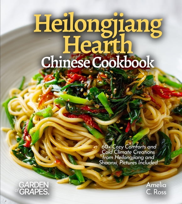 Heilongjiang Hearth, Chinese Cookbook: 60+ Cozy Comforts and Cold ...