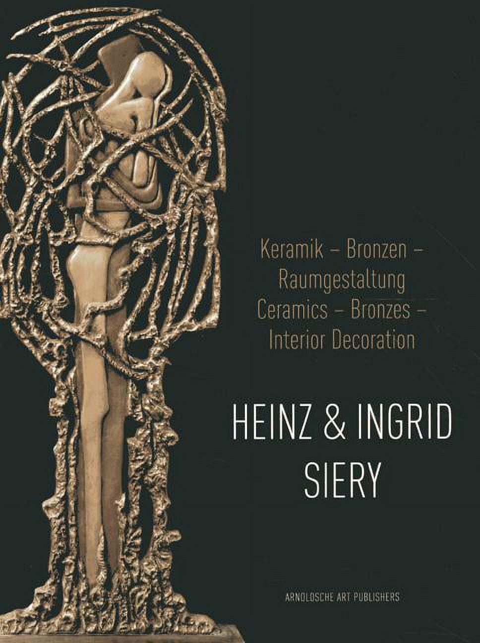 Heinz and Ingrid Siery : Ceramics Bronzes Interiors Decoration: A Life With Art (Hardcover ...