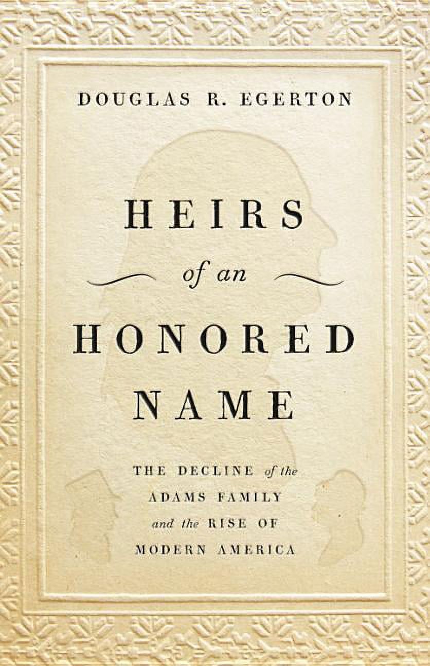 Heirs of an Honored Name: The Decline of the Adams Family and the Rise ...