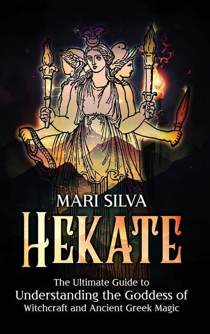 Hekate: The Ultimate Guide to Understanding the Goddess of Witchcraft and Ancient Greek Magic ...