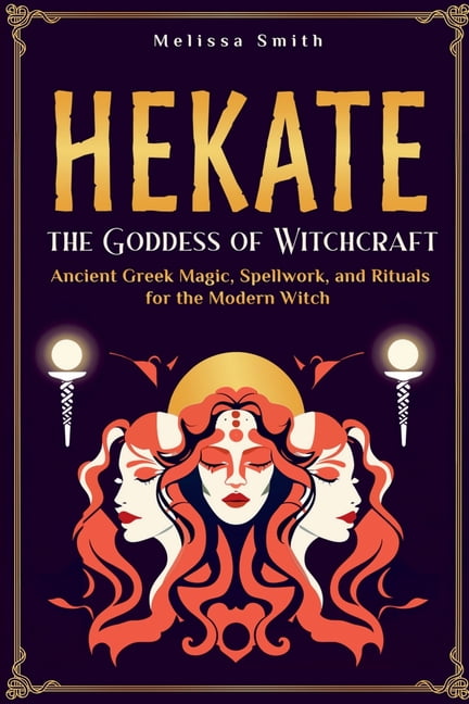 Hekate: Unlocking the Secrets of the Goddess of Witchcraft: Spellwork ...