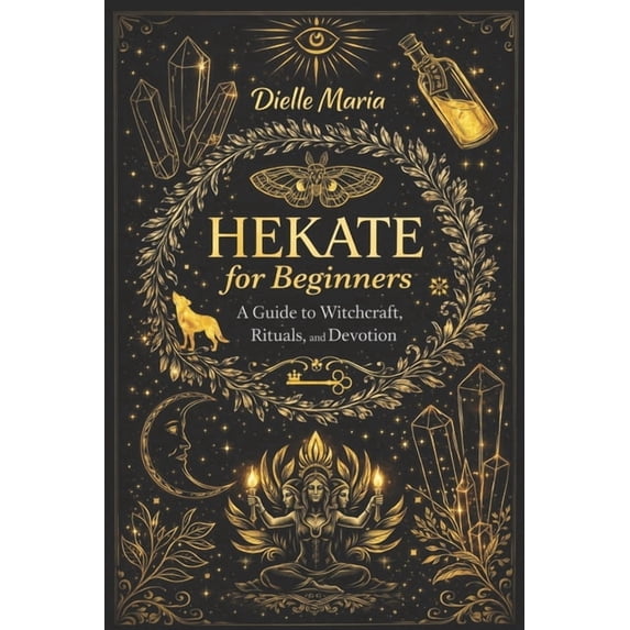 Hekate for Beginners: A Guide to Witchcraft, Rituals, and Devotion ...