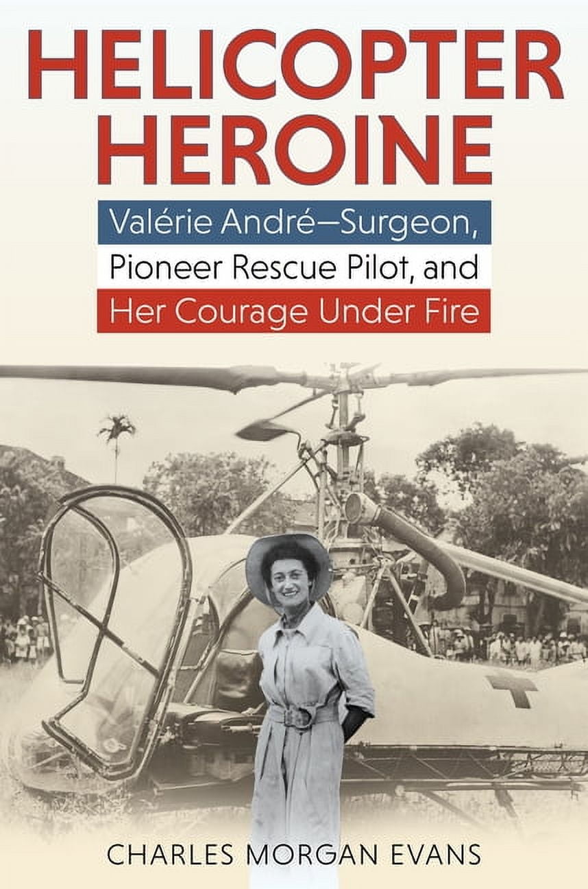 Helicopter Heroine: ValÃ©rie AndrÃ©--Surgeon, Pioneer Rescue Pilot, and ...