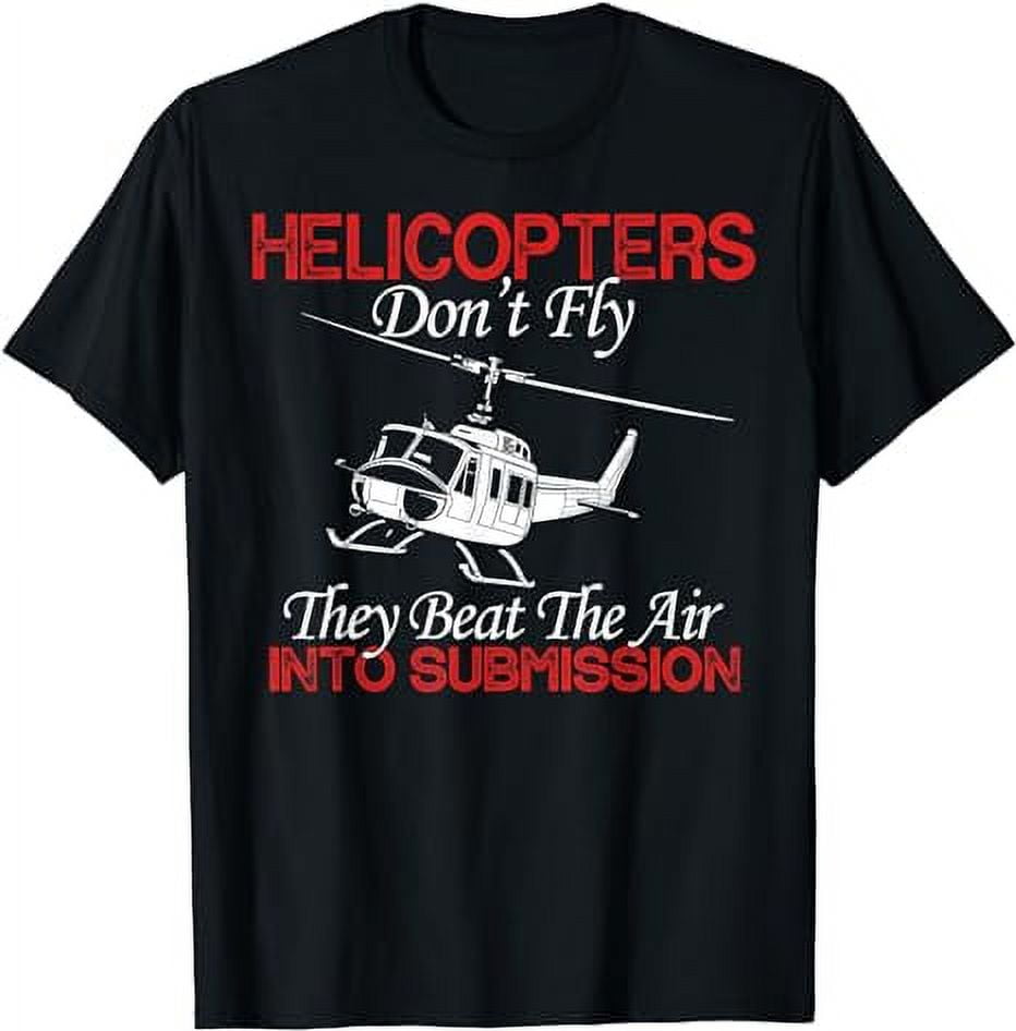 Helicopters Don't Fly They Beat The Air Into Submission T-Shirt ...
