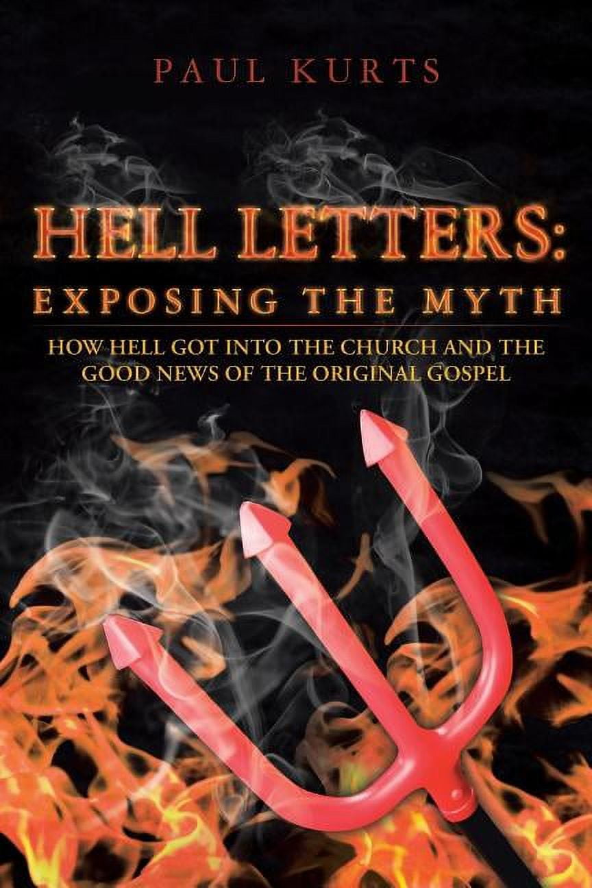 Hell Letters Exposing the Myth : How Hell Got into the Church and the ...