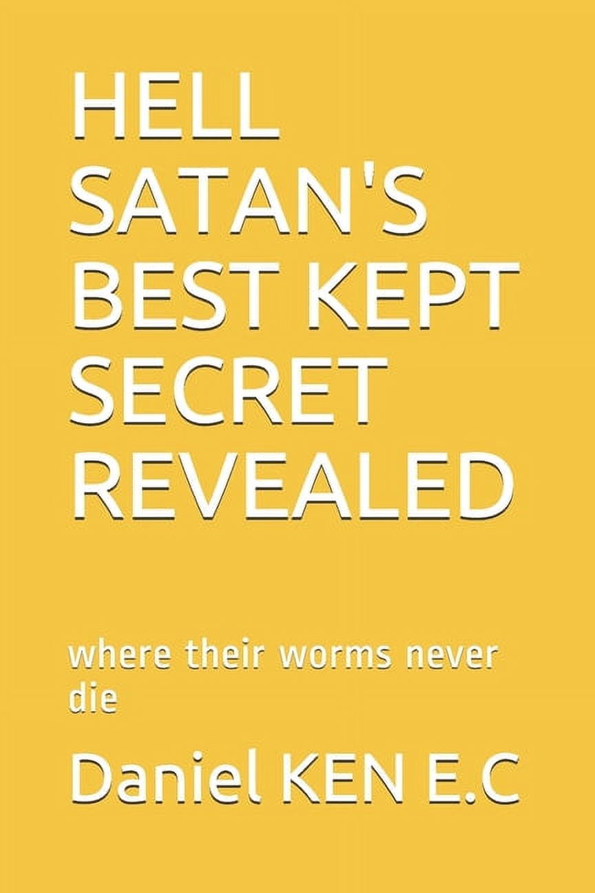 Hell Satan's Best Kept Secret Revealed: Where Their Worms Never Dies ...