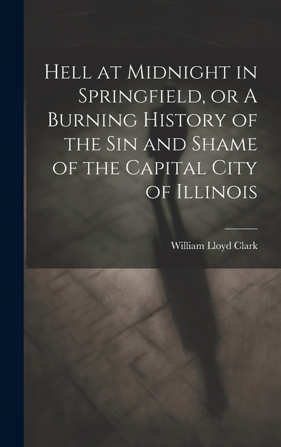 Hell at Midnight in Springfield, or A Burning History of the sin and ...