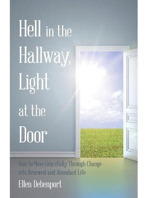 Hell in the Hallway, Light at the Door : How to Move Gracefully Through ...