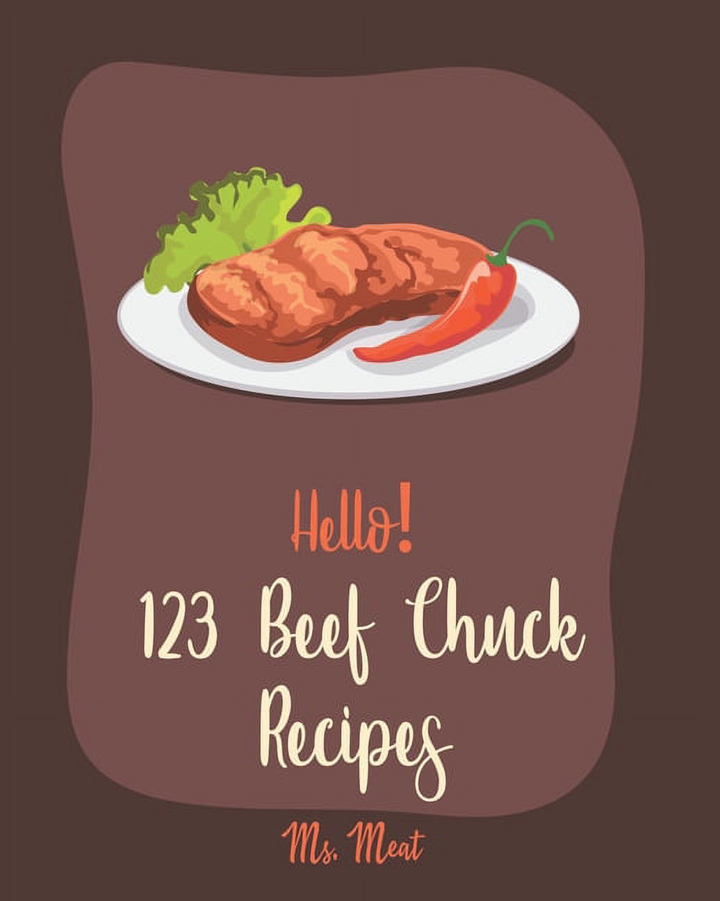 Hello! 123 Beef Chuck Recipes: Best Beef Chuck Cookbook Ever For Beginners [Pot Roast Cookbook ...