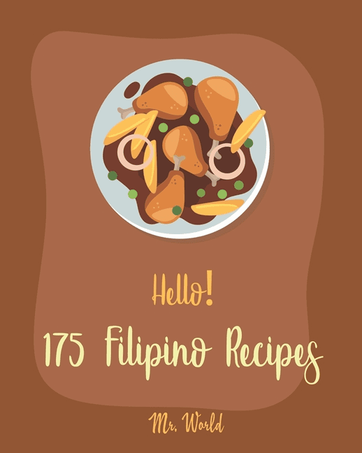 Hello! 175 Filipino Recipes: Best Filipino Cookbook Ever For Beginners ...