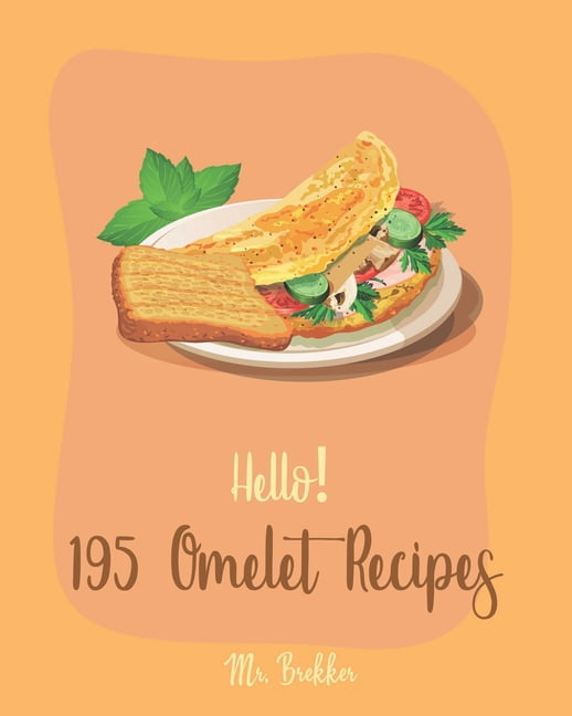 Hello! 195 Omelet Recipes: Best Omelet Cookbook Ever For Beginners ...