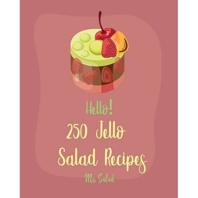 Hello! 250 Jello Salad Recipes: Best Jello Salad Cookbook Ever For Beginners [Book 1] - Walmart.com