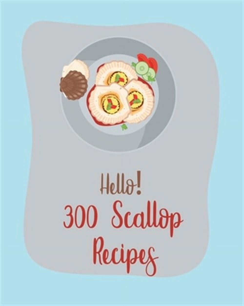 Hello! 300 Scallop Recipes: Best Scallop Cookbook Ever For Beginners ...