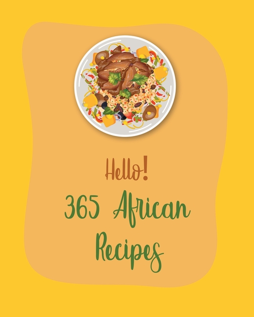 Hello! 365 African Recipes: Best African Cookbook Ever For Beginners ...