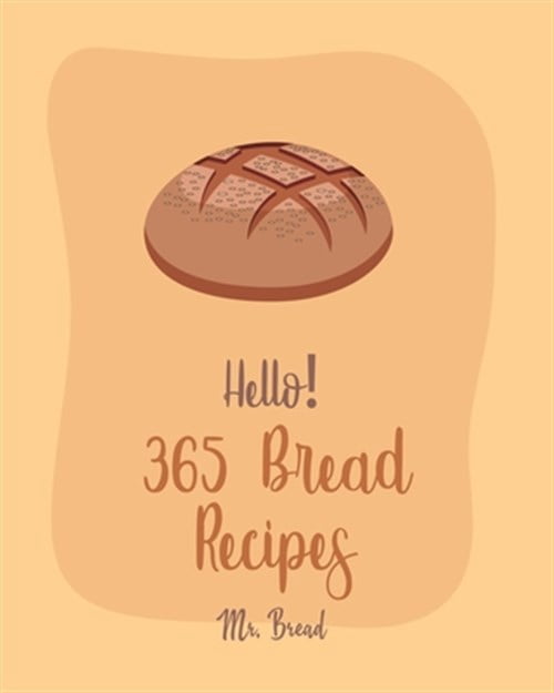 Pre-Owned Hello! 365 Bread Recipes: Best Bread Cookbook Ever For ...