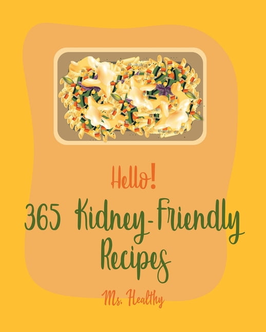 Hello! 365 Kidney-Friendly Recipes: Best Kidney-Friendly Cookbook Ever ...