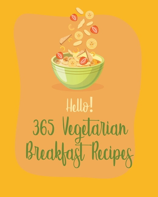 Hello! 365 Vegetarian Breakfast Recipes: Best Vegetarian Breakfast ...
