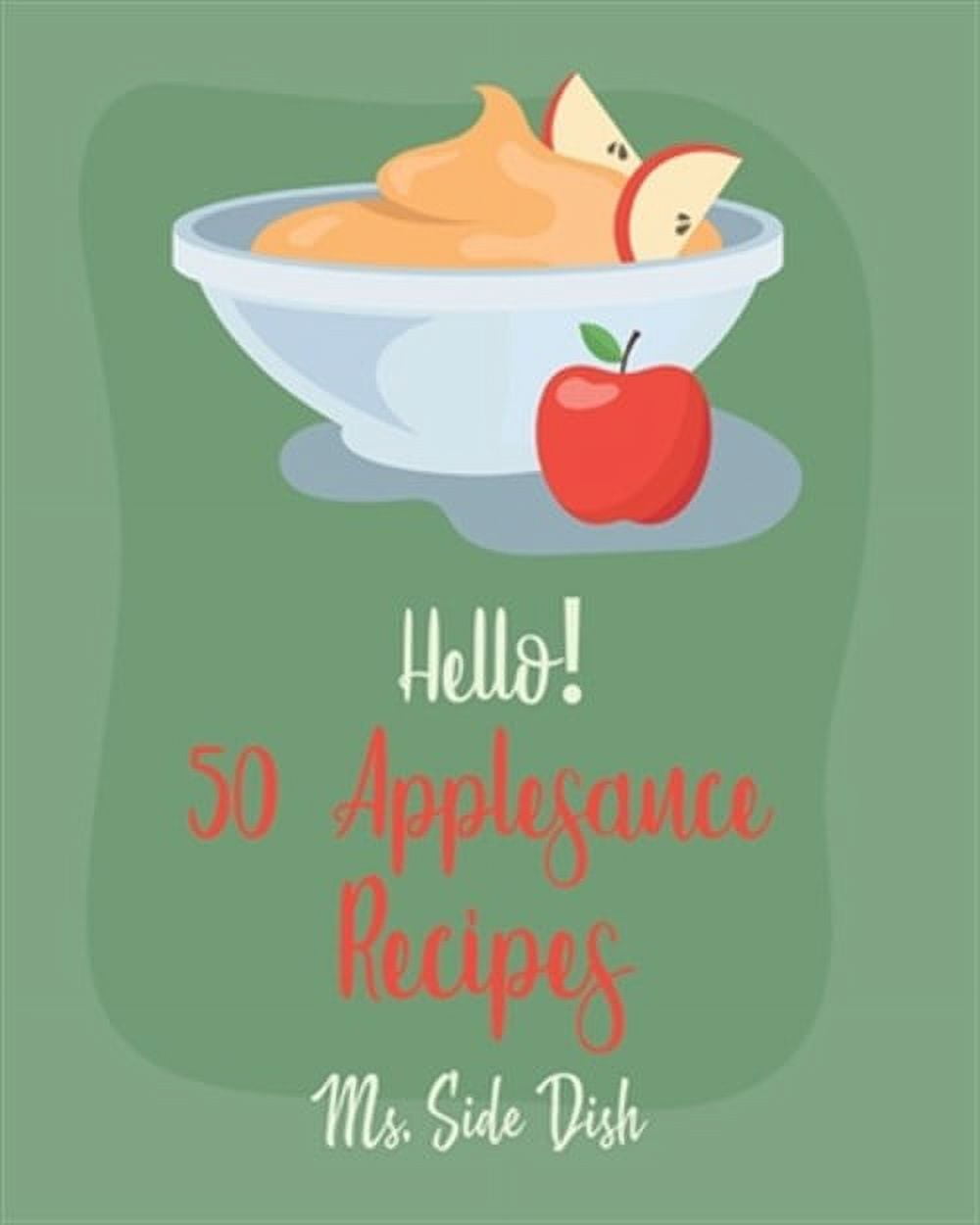Hello! 50 Applesauce Recipes: Best Applesauce Cookbook Ever For ...