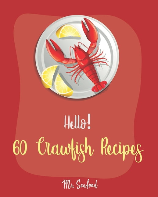 Hello! 60 Crawfish Recipes: Best Crawfish Cookbook Ever For Beginners ...