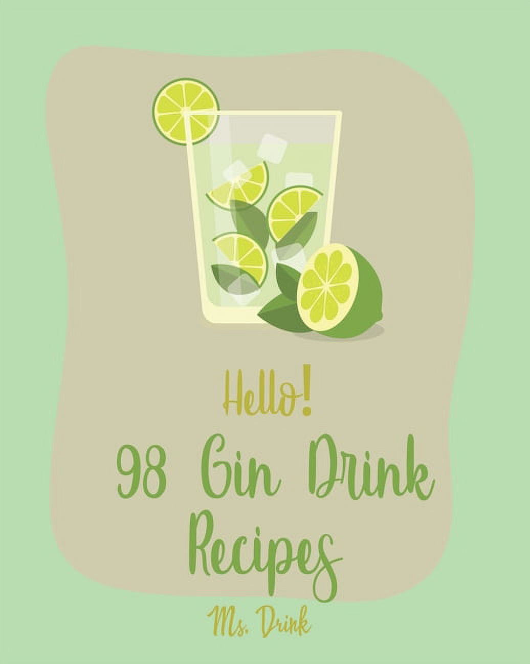 Hello! 98 Gin Drink Recipes: Best Gin Drink Cookbook Ever For Beginners [Sangria Recipe, Martini ...