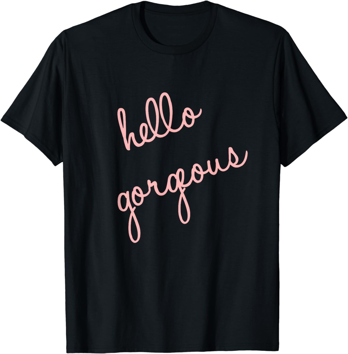 Hello Gorgeous Shirt. Fun, cute, romantic, sassy and classy - Walmart.com
