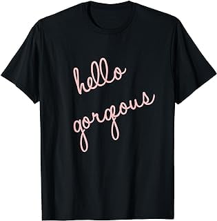 Hello Gorgeous Shirt. Fun, cute, romantic, sassy and classy - Walmart.com