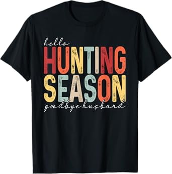 Hello Hunting Season Goodbye Husband shirt T-Shirt - Walmart.com
