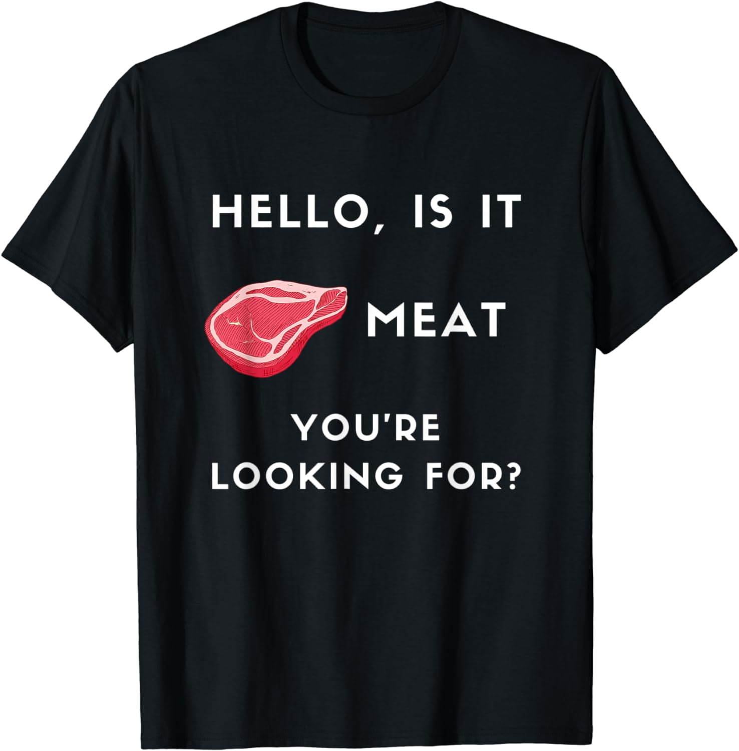 Hello Is It Meat You're Looking For Funny Meat Beef Fans T-Shirt ...
