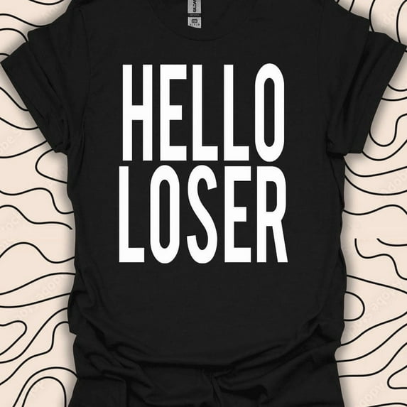 Hello Loser Shirt Funny Sarcastic Gift Bold Statement Humor Graphic,for ...