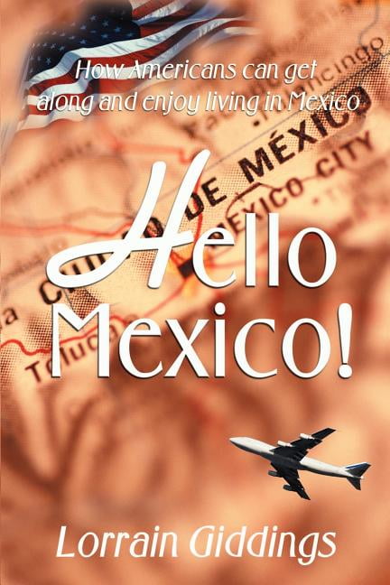Hello Mexico : How Americans Can Get Along & Enjoy Living in Mexico ...