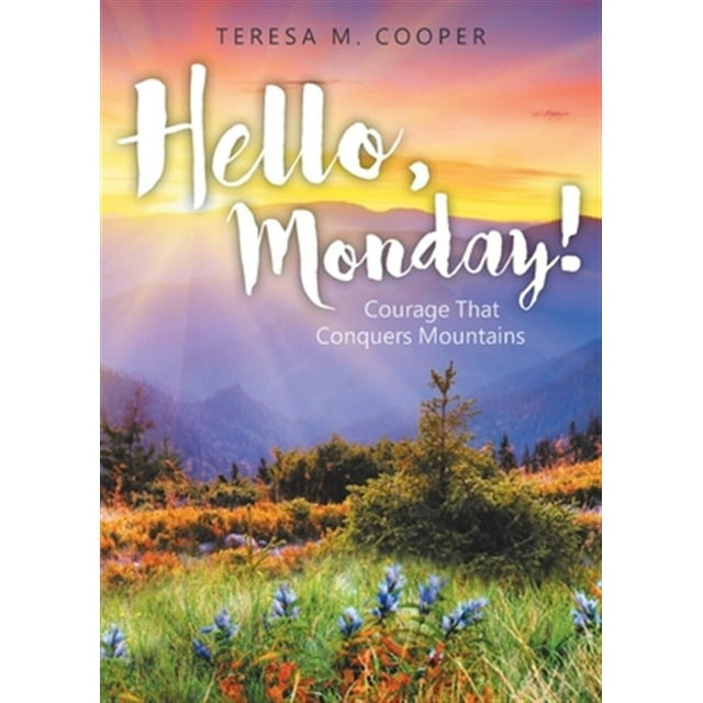 Hello, Monday!: Courage That Conquers Mountains (Paperback) - Walmart.com