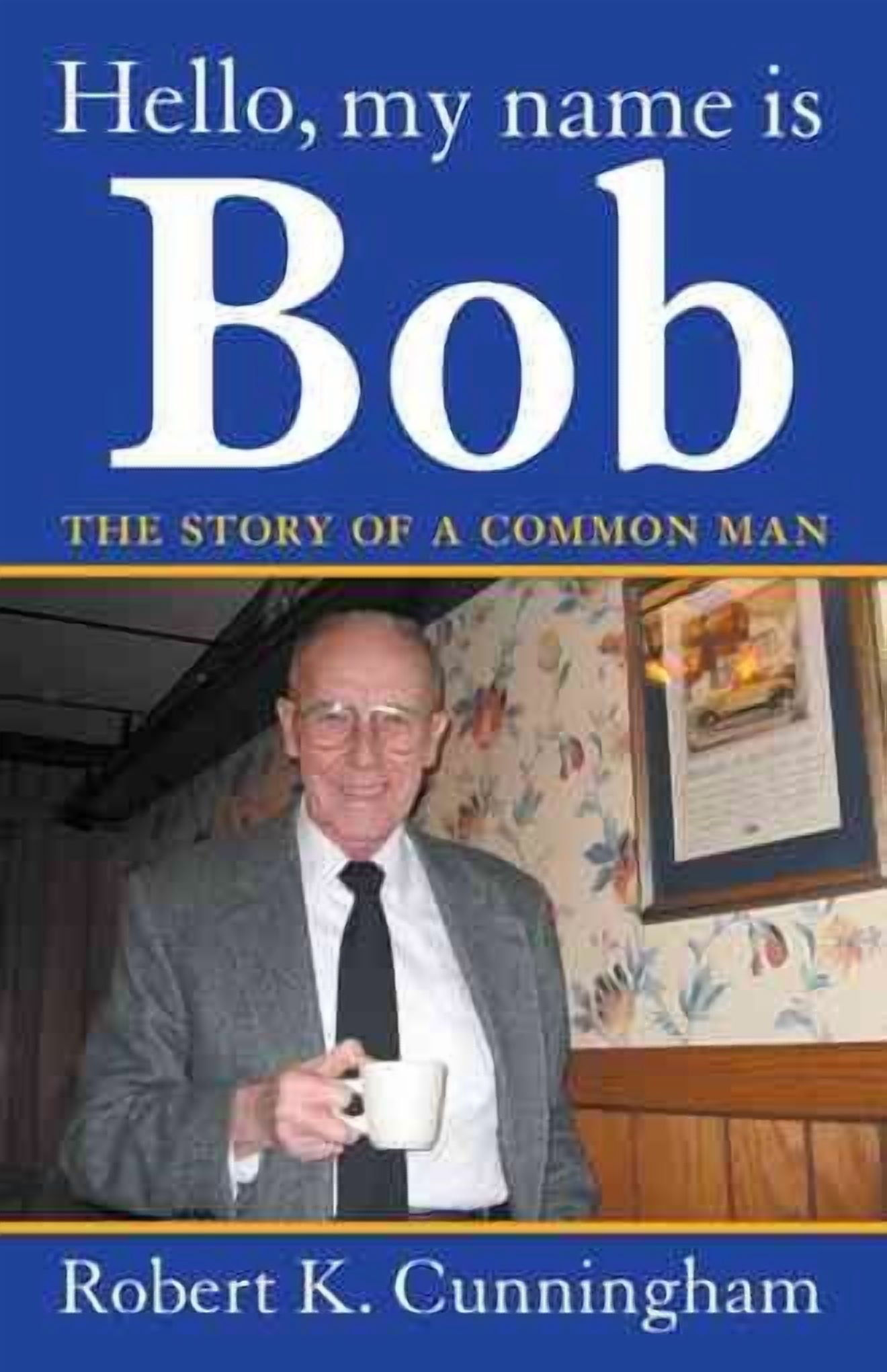 Hello, My Name Is Bob: The Story of a Common Man (Hardcover) by Robert ...