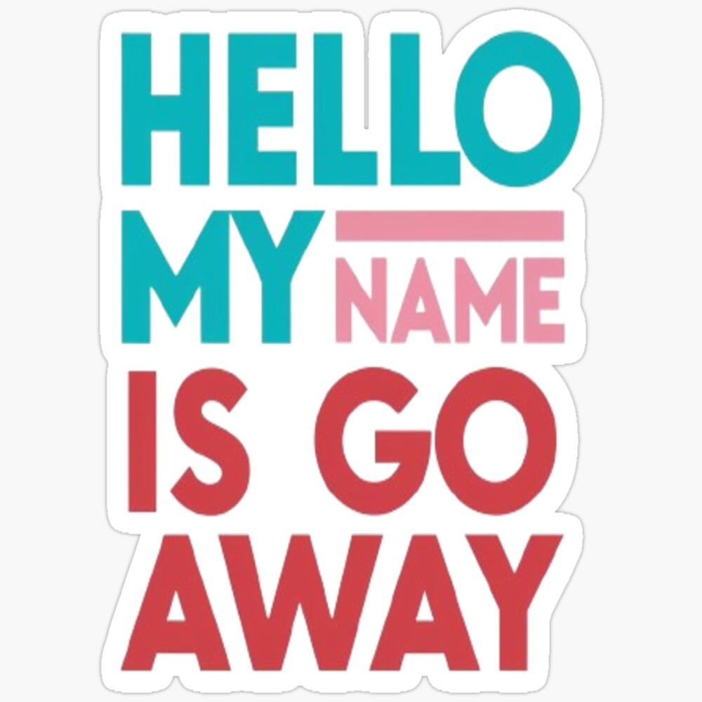 Hello My Name Is Go Away Sticker Phone Decal Water Bottle Stickers Car ...