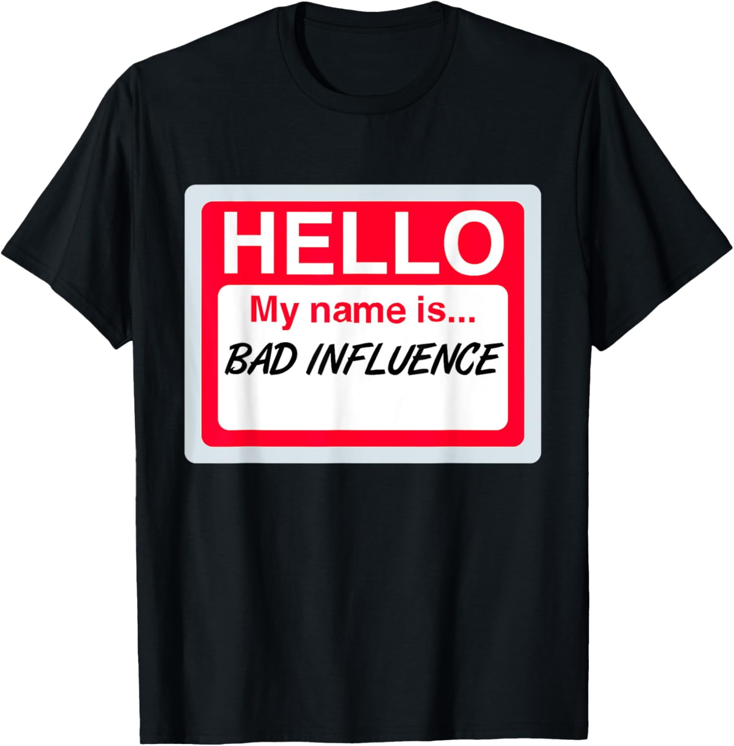 Hello My Name is Bad influence name tag funny Costume T-Shirt men and ...