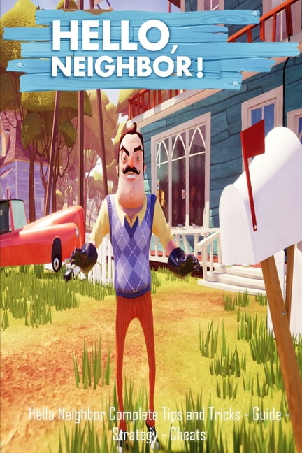 Hello Neighbor: Complete Tips and Tricks - Guide - Strategy - Cheats ...