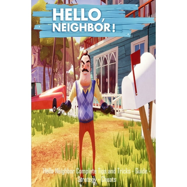 Hello Neighbor: Complete Tips and Tricks - Guide - Strategy - Cheats ...