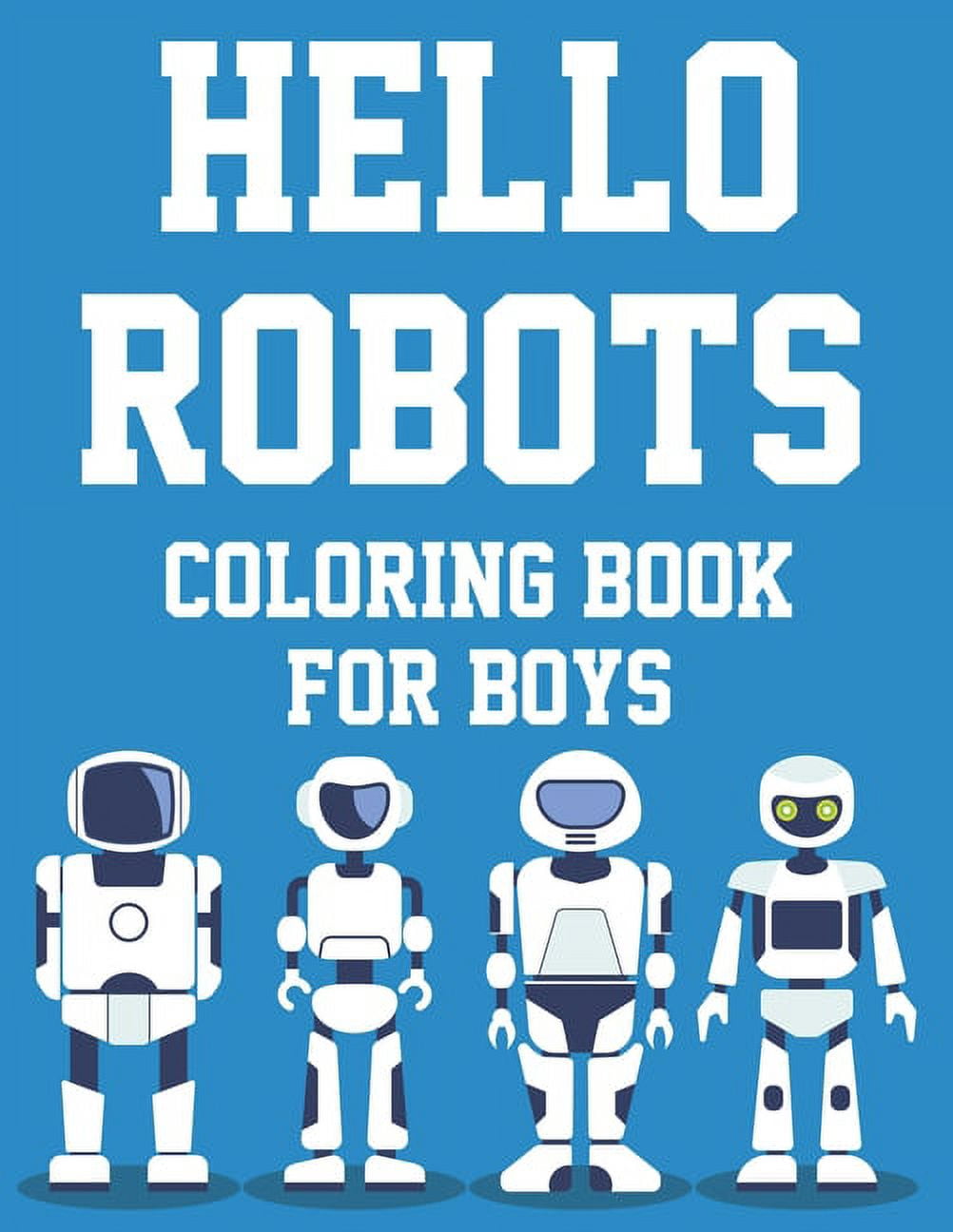 Hello Robots Coloring Book For Boys : Fun-Filled Robot Coloring Activity Pages For Kids ...
