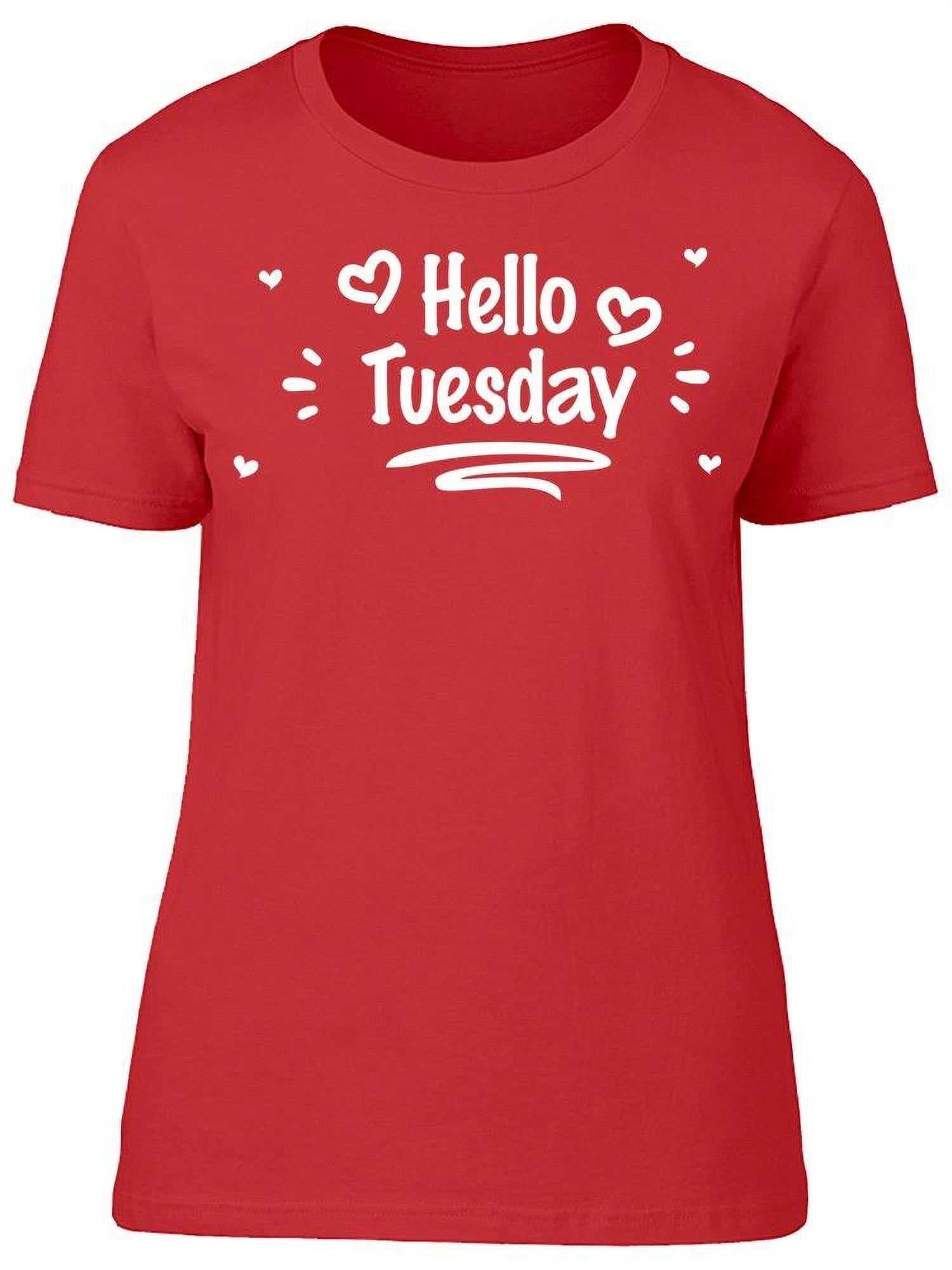Hello Tuesday T-Shirt Women -Image by Shutterstock, Female Medium ...