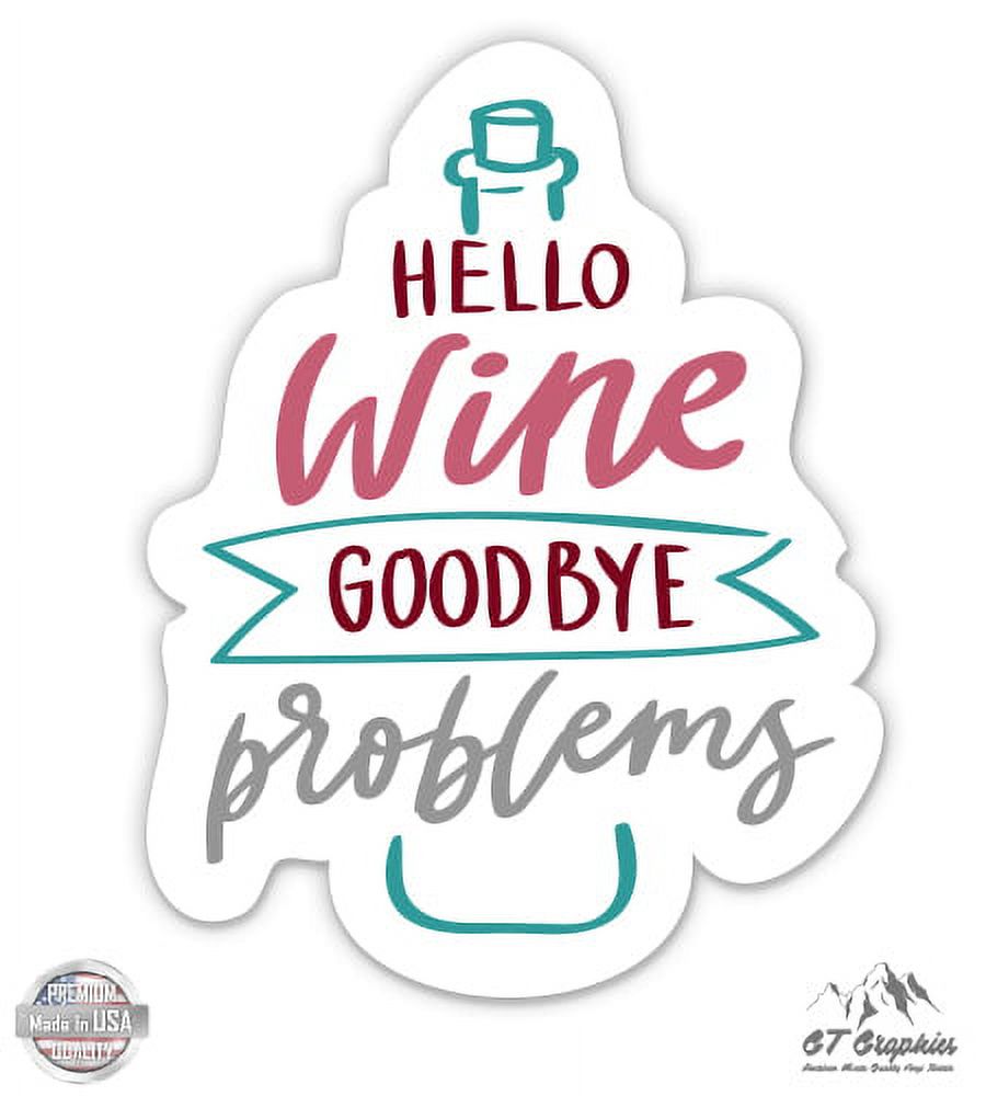 Hello Wine Goodbye Problems - 5" Vinyl Sticker - For Car Laptop I-Pad ...