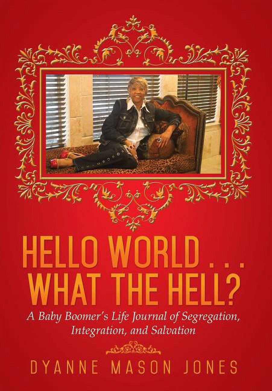 Hello World . . . What the Hell?: A Baby Boomer's Life Journal of ...