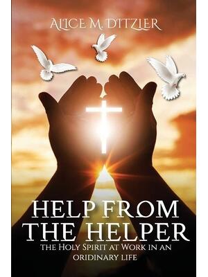 Help From The Helper: The Holy Spirit At Work In An Ordinary Life ...