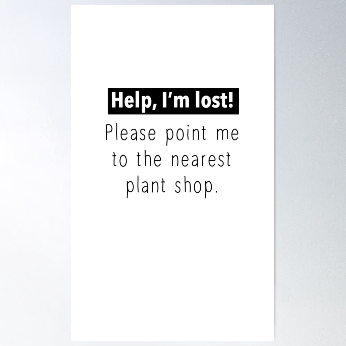 Help, I'M Lost Please Point Me To The Nearest Plant Shop Poster Wall ...