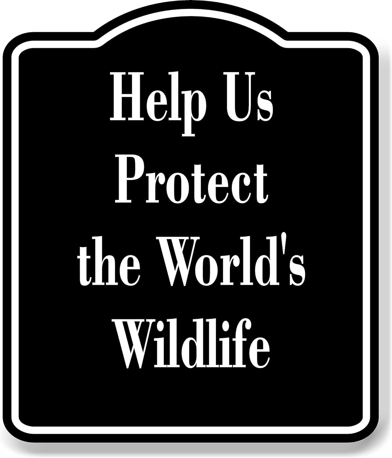 Help Us Protect the World's Wildlife BLACK Aluminum Composite Sign, 20 ...