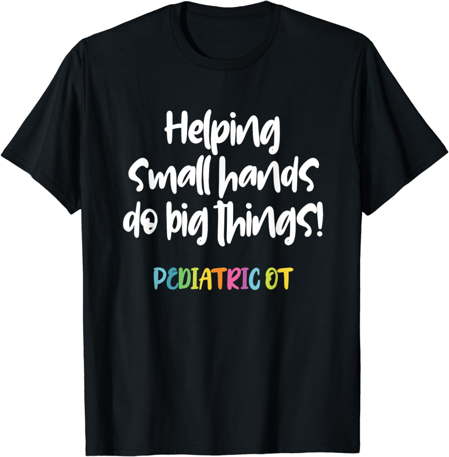 Helping Small Hands Do Big Things Pediatric OT T-Shirt - Walmart.com Helping Small Hands Do Big Things Pediatric OT T-Shirt - Walmart.com