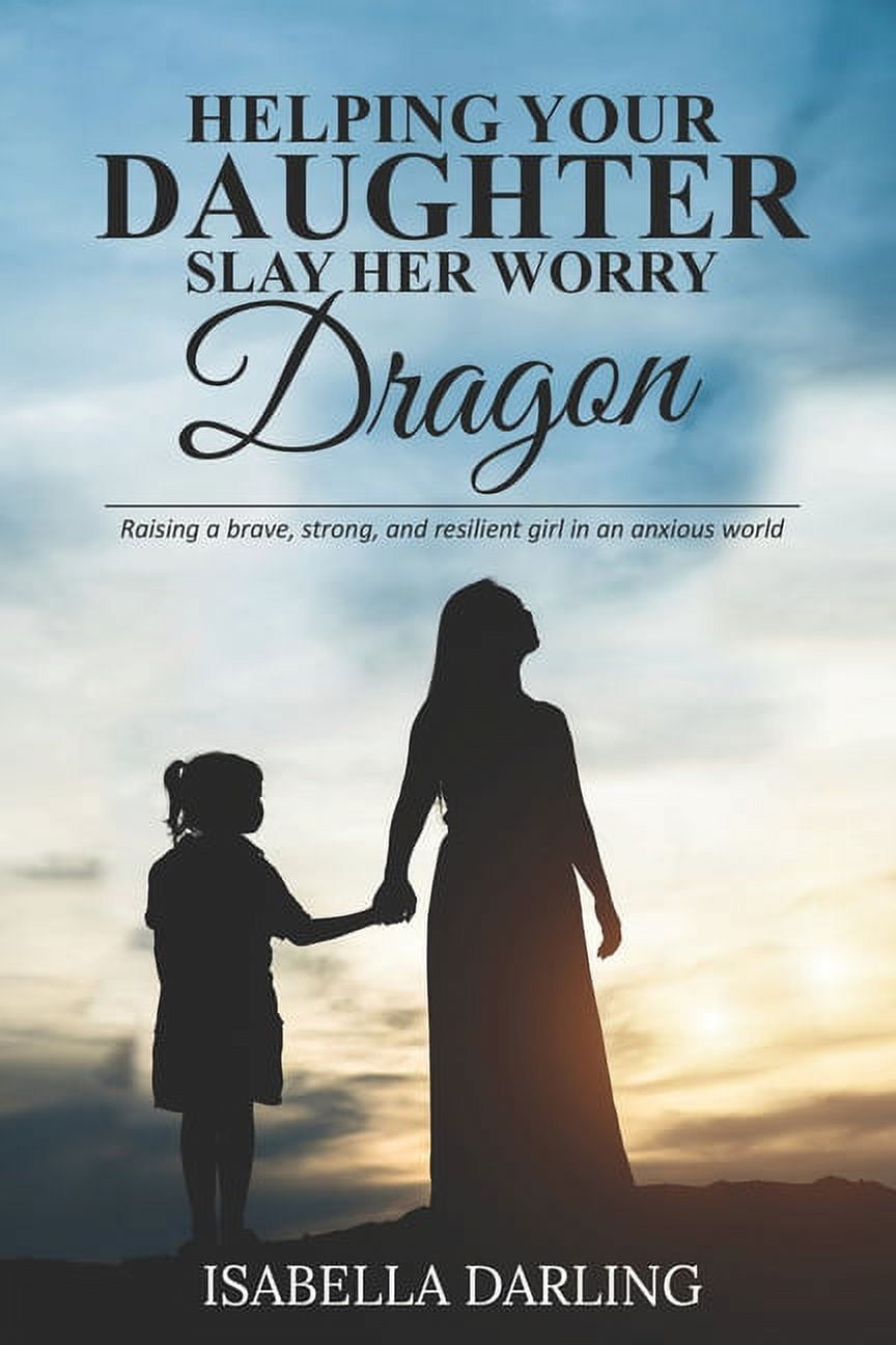 Helping Your Daughter Slay Her 'Worry Dragon': Raising a Brave, Strong ...