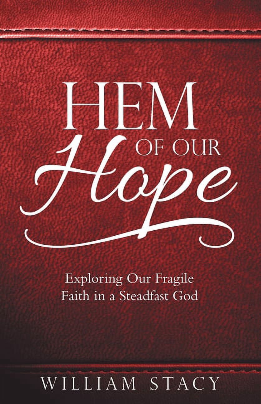 Hem of Our Hope : Exploring Our Fragile Faith in a Steadfast God ...