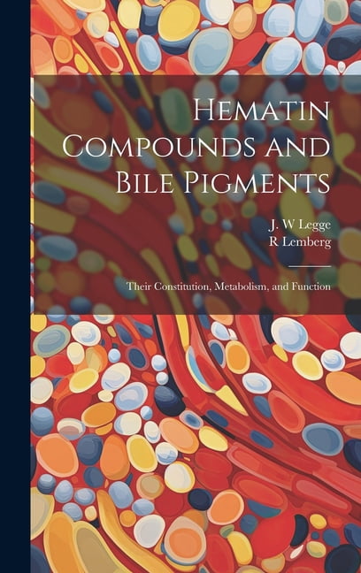 Hematin Compounds and Bile Pigments; Their Constitution, Metabolism ...