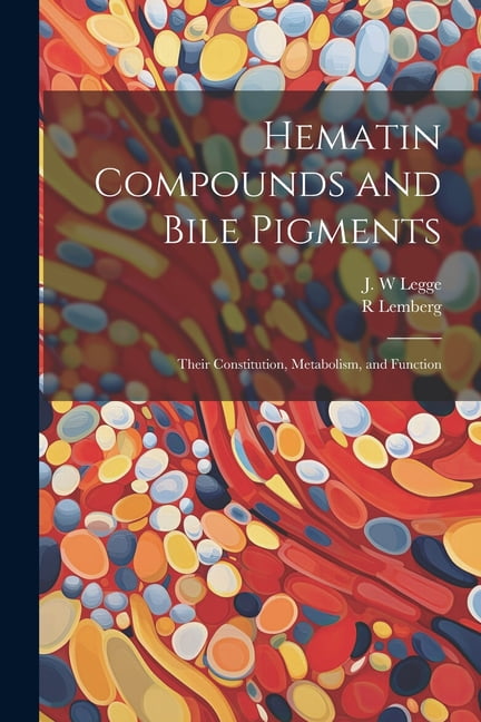 Hematin Compounds and Bile Pigments; Their Constitution, Metabolism ...