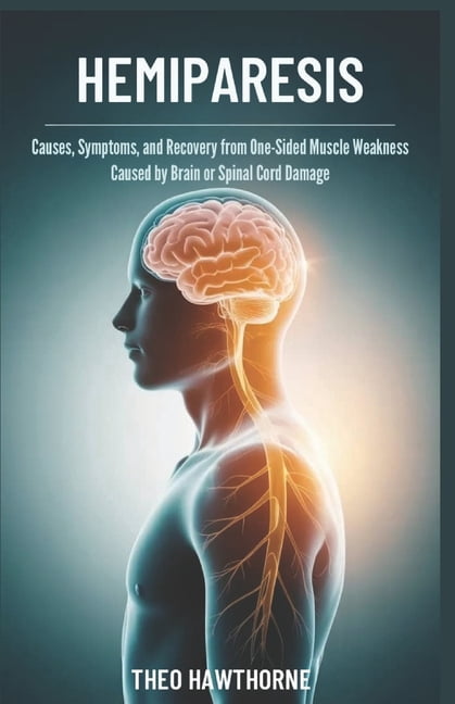 Hemiparesis: Causes, Symptoms, and Recovery From One-Sided Muscle ...
